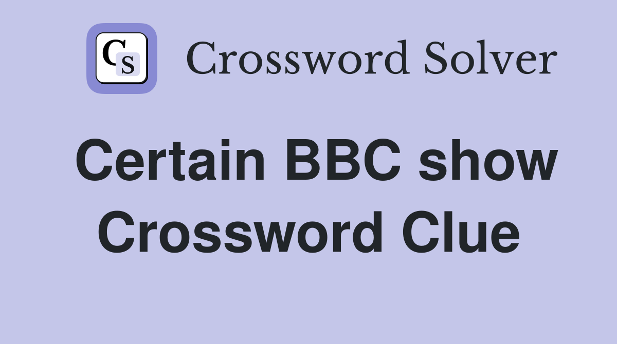 Certain BBC Show Crossword Clue Answers Crossword Solver